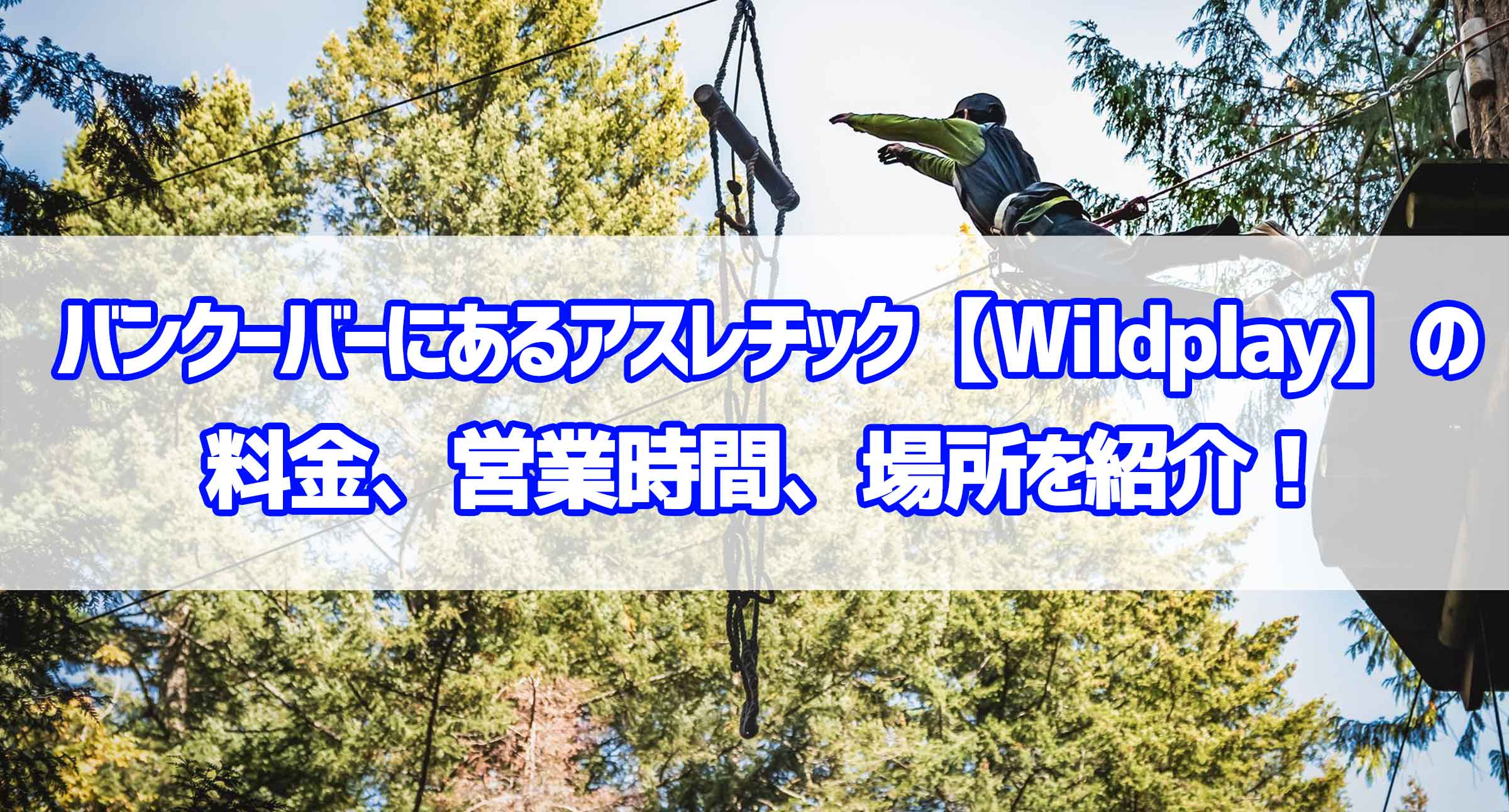 バンクーバーにあるアスレチック【Wildplay】の料金、営業時間、場所を紹介！